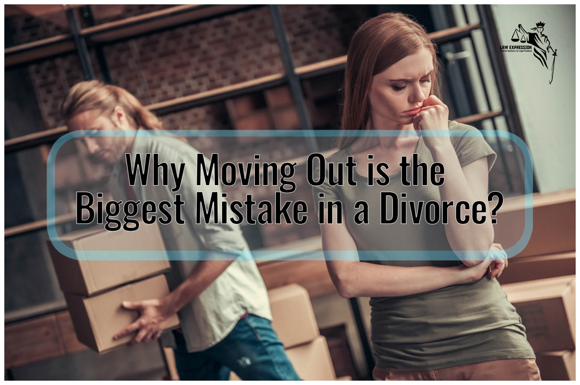 Why Moving Out is the Biggest Mistake in a Divorce? - Law Expression