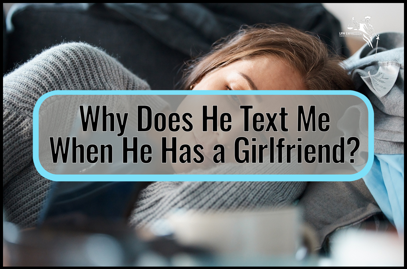 Why Does He Text Me When He Has a Girlfriend - Law Expression